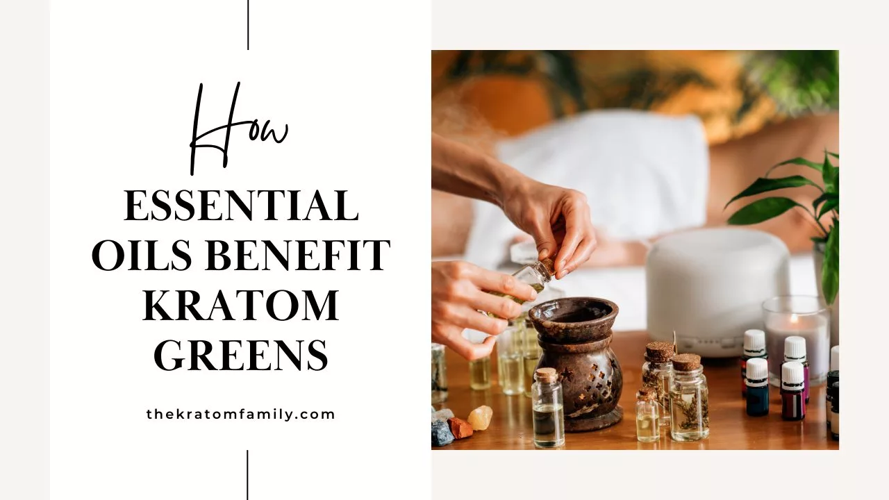 How Essential Oils Benefit Kratom Green Strains [NOTICE!]
